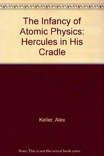 Amazon | The Infancy of Atomic Physics: Hercules in His Cradle | Keller ...
