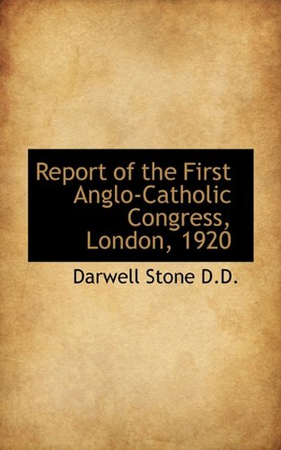 Report of the First Anglo-Catholic Congress, London, 1920: Stone ...