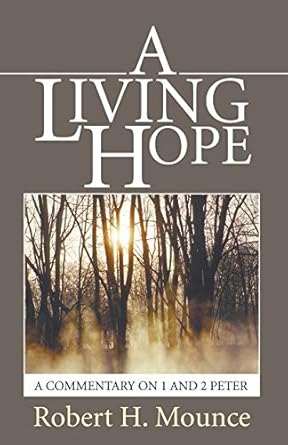A Living Hope: A Commentary on 1 and 2 Peter: Mounce, Robert H ...