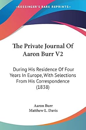 Amazon.com: The Private Journal Of Aaron Burr V2: During His Residence ...