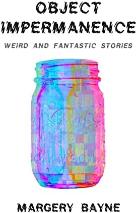 Object Impermanence: Weird and Fantastic Stories (English Edition ...