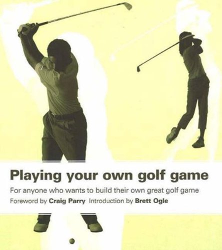 Playing Your Own Golf Game: For Anyone Who Wants to Build Their Own ...