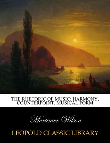 The rhetoric of music: harmony, counterpoint, musical form: Wilson ...