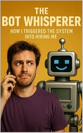 Amazon.com: The Bot Whisperer: How I Triggered the System Into Hiring ...