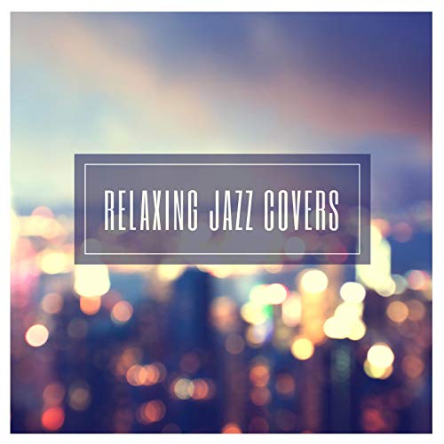 Play Relaxing Jazz Covers by VARIOUS ARTISTS on Amazon Music Unlimited