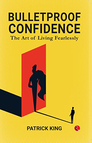 BULLETPROOF CONFIDENCE : The Art of Living Fearlessly eBook : King, Patrick: Amazon.in: Books