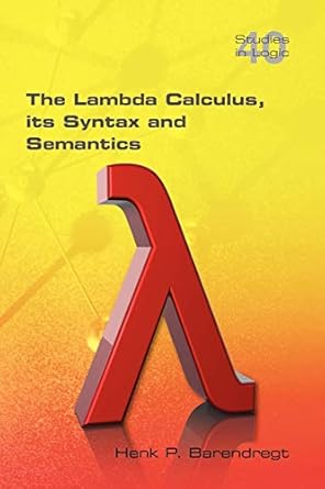 The Lambda Calculus. Its Syntax and Semantics (Studies in Logic): Barendregt, Henk ...