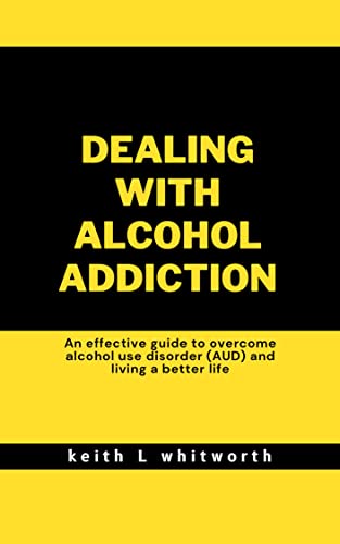 Amazon.com: Dealing with alcohol addiction: An effective guide to ...
