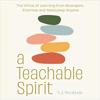 Amazon.com: A Teachable Spirit: The Virtue of Learning from Strangers, Enemies, and Absolutely ...
