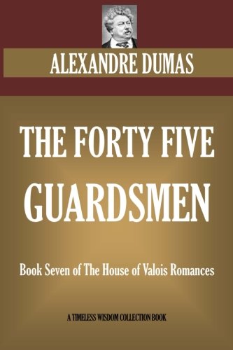 The Forty-Five Guardsmen: Book Seven of The House of Valois Romances ...