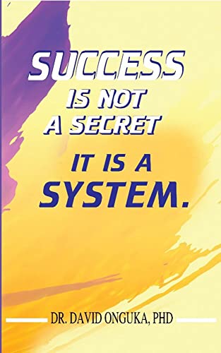 SUCCESS IS NOT A SECRET, IT IS A SYSTEM - Kindle edition by ONGUKA, DR ...