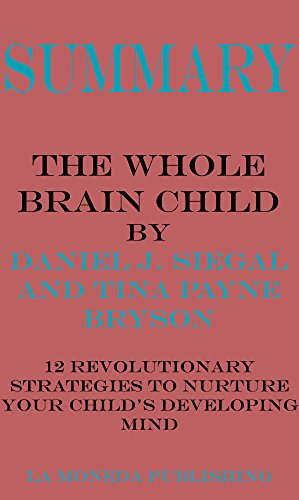 Summary of The Whole-Brain Child: 12 Revolutionary Strategies to ...