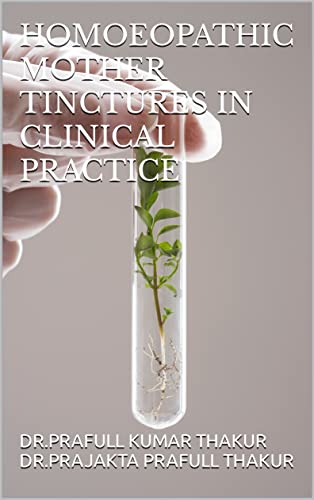 HOMOEOPATHIC MOTHER TINCTURES IN CLINICAL PRACTICE eBook : THAKUR, DR ...
