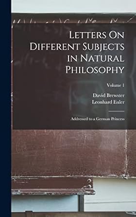 Letters On Different Subjects in Natural Philosophy: Addressed to a ...