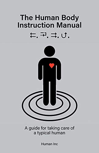 The Human Body Instruction Manual: A Guide for Taking Care of a Typical ...