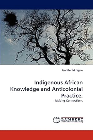 Indigenous African Knowledge and Anticolonial Practice: Making ...