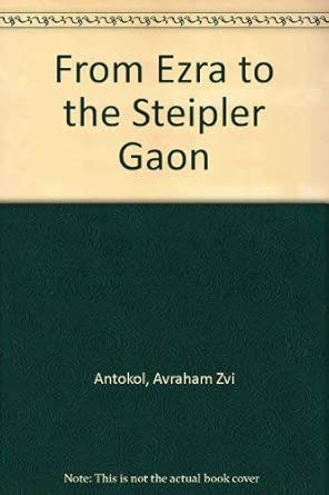 From Ezra to the Steipler Gaon: Antokol, Avraham Zvi: 9780961817404 ...