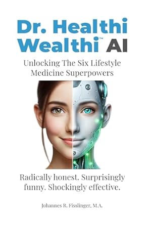 Dr. HealthiWealthi™ AI: Unlocking the Six Lifestyle Medicine Superpowers: Physician-Backed ...