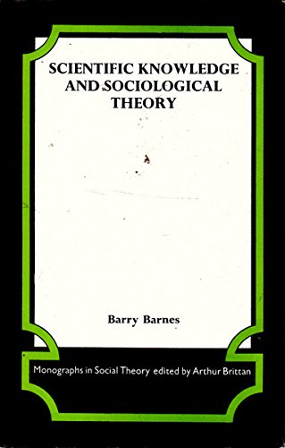 Scientific knowledge and sociological theory (Monographs in social ...