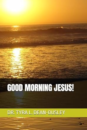 GOOD MORNING JESUS!: DEAN-OUSLEY, DR. TYRA L.: 9798378032440: Amazon ...