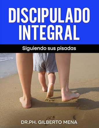 Discipulado Integral: Siguiendo sus pisadas (Spanish Edition): Mena Phd ...