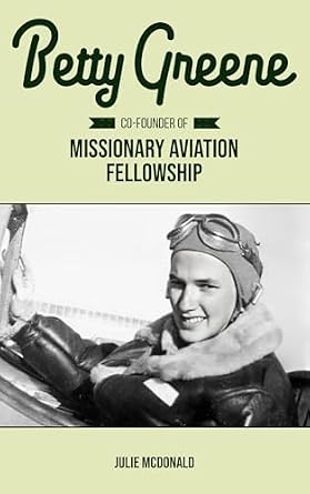 Betty Greene: Co-founder of Missionary Aviation Fellowship (Missionary ...