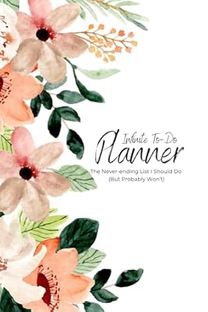 Infinite To-Do Planner: The Never-ending List That I Should (But ...
