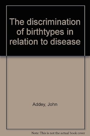 The discrimination of birthtypes in relation to disease: Addey, John ...
