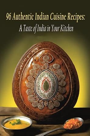 96 Authentic Indian Cuisine Recipes: A Taste of India in Your Kitchen ...