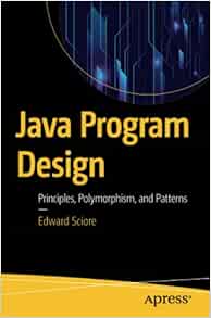 Java Program Design: Principles, Polymorphism, and Patterns: Sciore, Edward: 9781484241424 ...