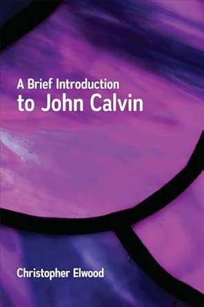 A Brief Introduction to John Calvin : Elwood, Christopher: Amazon.co.za ...