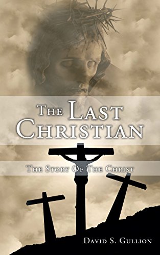 The Last Christian: The Story of the Christ eBook : Gullion, David S ...