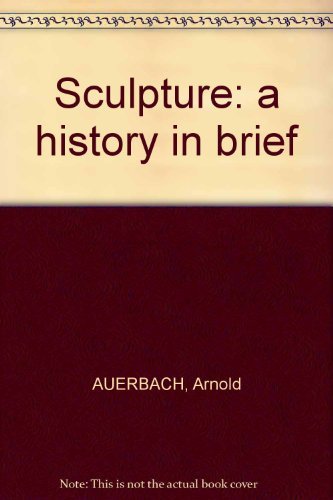 Sculpture: a history in brief: AUERBACH, Arnold: Amazon.com: Books