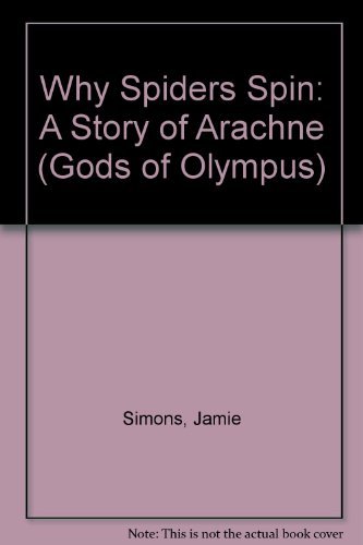Why Spiders Spin: A Story of Arachne: Simons, Jamie, Simons, Scott ...
