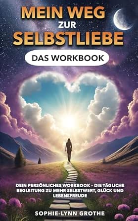 Mein Weg zur Selbstliebe. Das Workbook: Dein persönliches Workbook ...