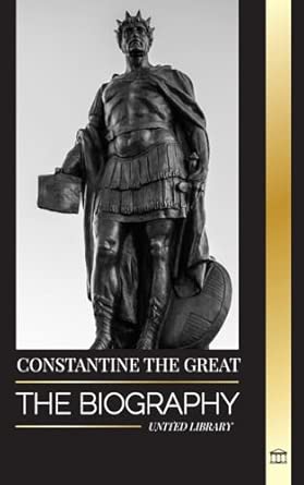 Constantine the Great: The Biography of the First Christian Roman ...