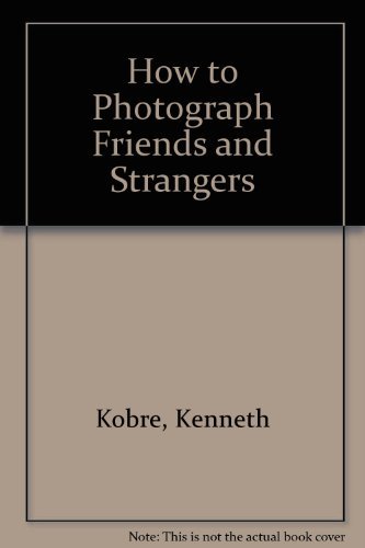 How to Photograph Friends and Strangers : Kobre, Kenneth: Amazon.es: Libros