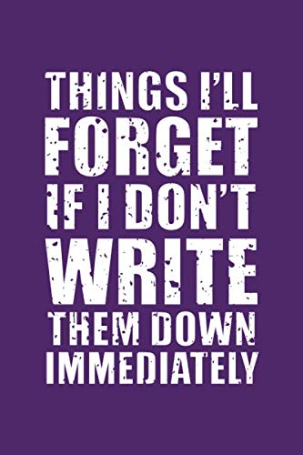 Things I'll Forget If I Don't Write Them Down Immediately ...