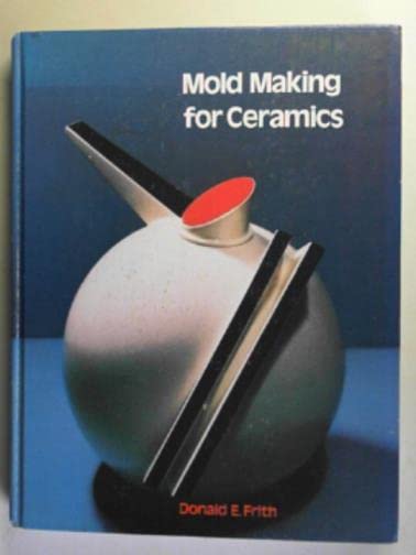 Mold Making for Ceramics (Ceramics Handbooks): Frith, Donald E ...