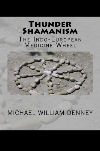 Thunder Shamanism: The Indo-European Medicine Wheel: Denney, Michael ...