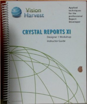 Crystal Reports XI Designer 1 Workshop: Inc Vision Harvest ...