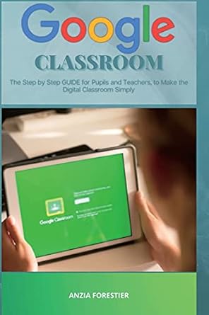 Google Classroom: The Step by Step GUIDE for Pupils and Teachers, to ...