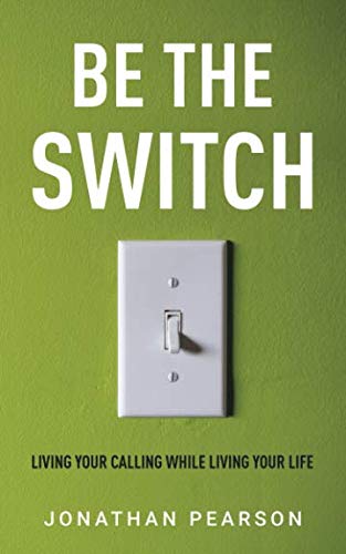 Be the Switch: Living Your Calling While Living Your Life: Pearson ...