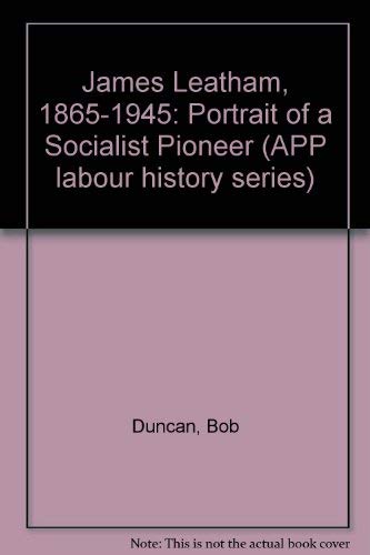 James Leatham (1865-1945) (APP Labour history series ; no. 3): Duncan ...