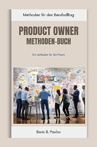 Product Owner Methoden-Buch: Ein Leitfaden für die Praxis (German ...