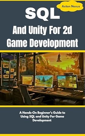 Amazon.com: SQL And Unity For 2d Game Development: A Hands-On Beginner's Guide to Using SQL and ...