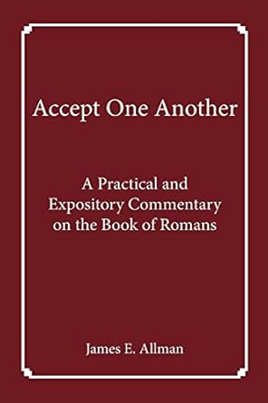 Accept One Another: A Practical and Expository Commentary on the Book ...
