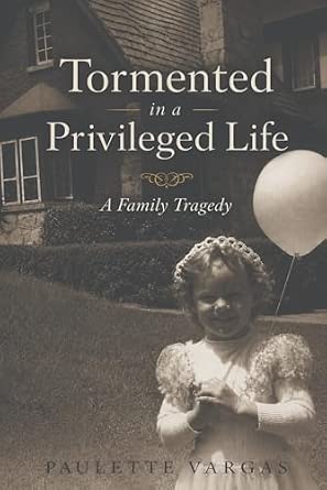 Tormented in a Privileged Life: A Family Tragedy: Vargas, Paulette ...