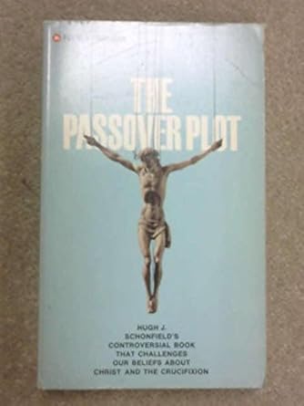 The Passover Plot: A New Interpretation of the Life and Death of Jesus: Hugh J. Schonfield ...