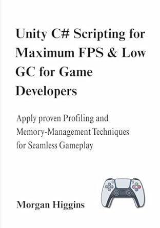 Unity C# Scripting for Maximum FPS & Low GC for Game Developers: Apply ...
